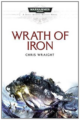 Wrath of Iron (Space Marine Battles) by Chris Wraight by Chris Wraight ...