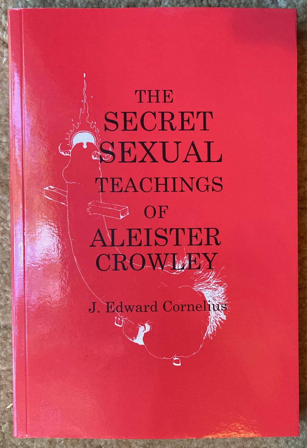 The Secret Sexual Teachings of Aleister Crowley, the Beast 666 by J. Edward Cornelius | Goodreads