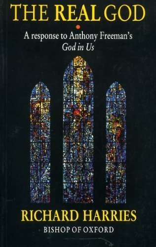 Real God: A Response to Anthony Freeman's God in Us by Richard Harries ...