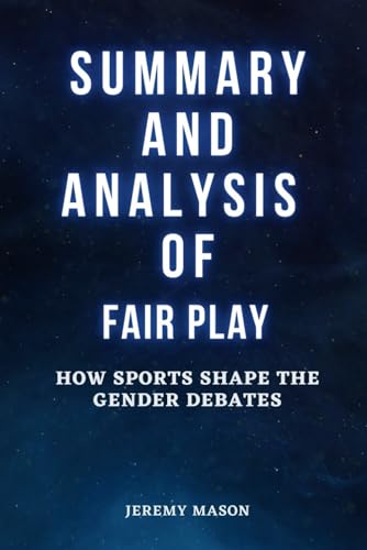 SUMMARY AND ANALYSIS OF FAIR PLAY: How Sports Shape the Gender Debates ...
