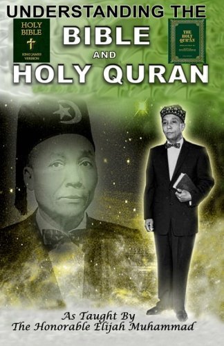 Understanding the Bible and Holy Qur'an As taught by the Honorable ...