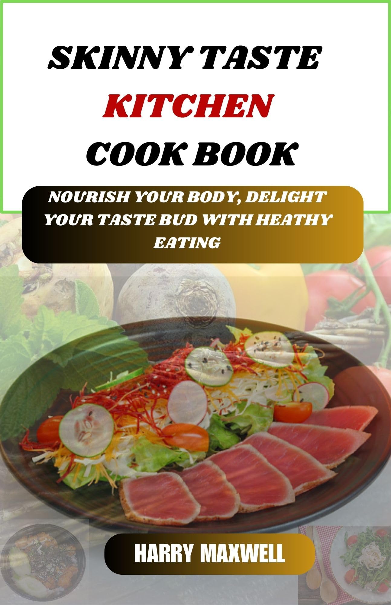 Skinny Taste Kitchen Cook Book: Nourish Your Body, Delight Your Taste ...