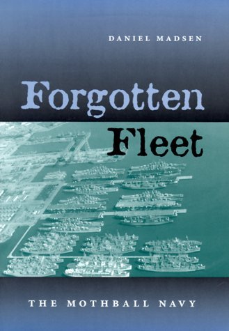 Forgotten Fleet: the Mothball Navy by Daniel Madsen (15-May-2003 ...