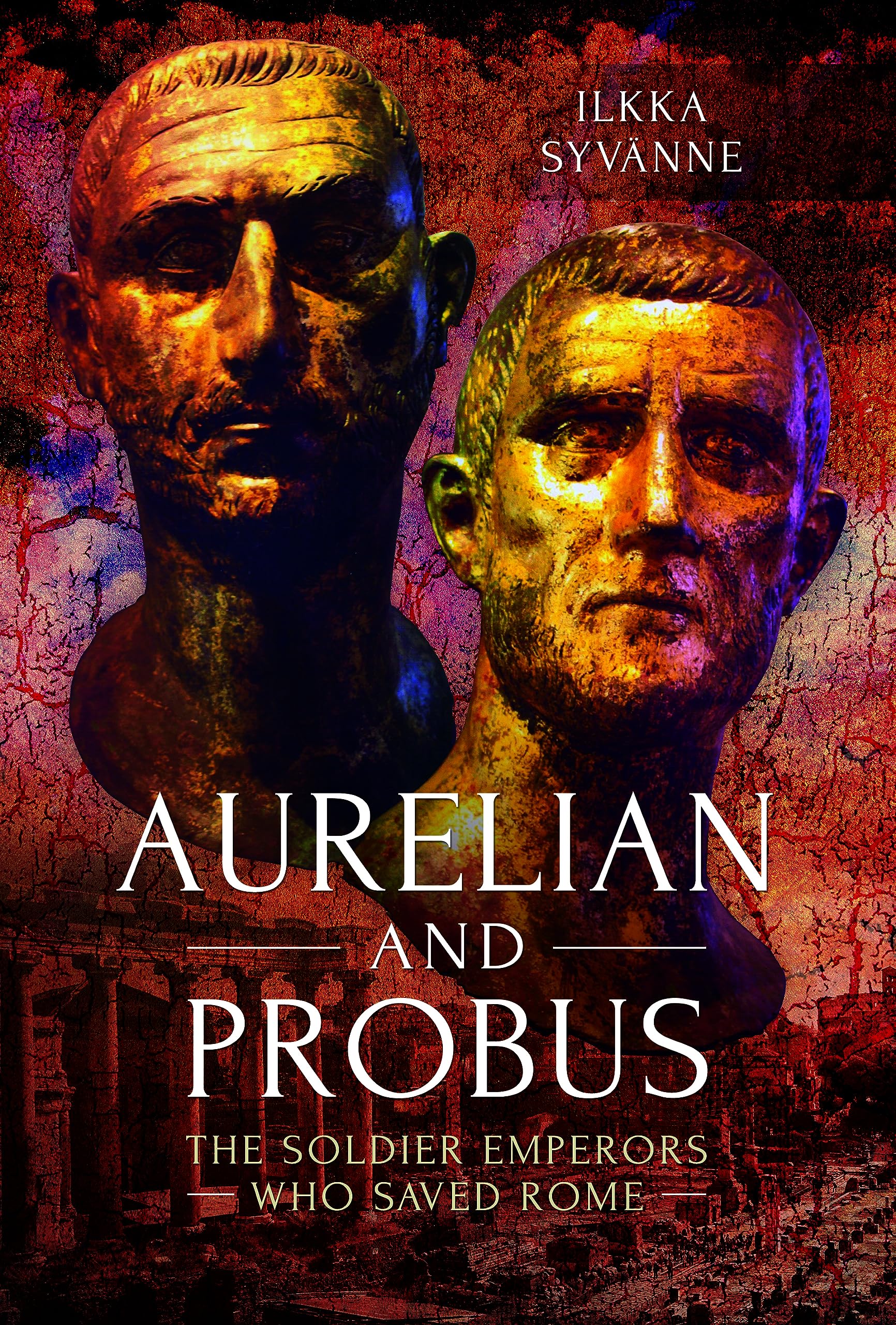 Aurelian and Probus: The Soldier Emperors Who Saved Rome by Ilkka ...