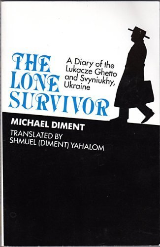 The Lone Survivor: A Diary of the Lukacze Ghetto and Svyniukhy, Ukraine ...