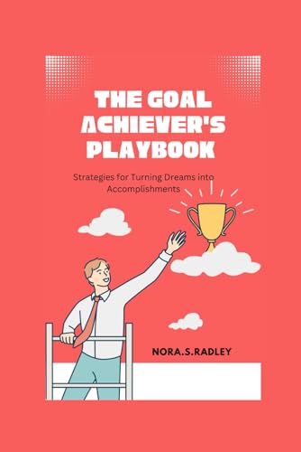 The Goal Achievers Playbook: Strategies for Turning Dreams into ...