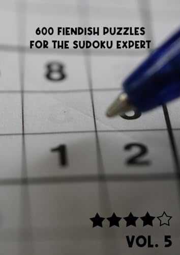 600 Fiendish Puzzles For The Sudoku Expert: Volume 5, Difficulty Level ...