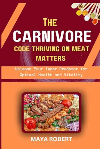 The Carnivore Code; Thriving on meat matters: Unleash Your Inner ...