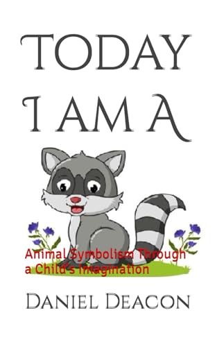 Today I Am A: Animal Symbolism Through a Child's Imagination by Daniel ...