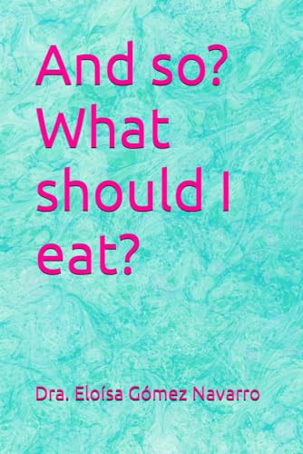 And so? What should I eat? by Dra. Eloísa Gómez Navarro | Goodreads