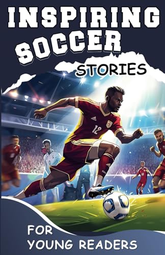 Inspiring Soccer Stories for Young Readers: Mastering the Mental ...