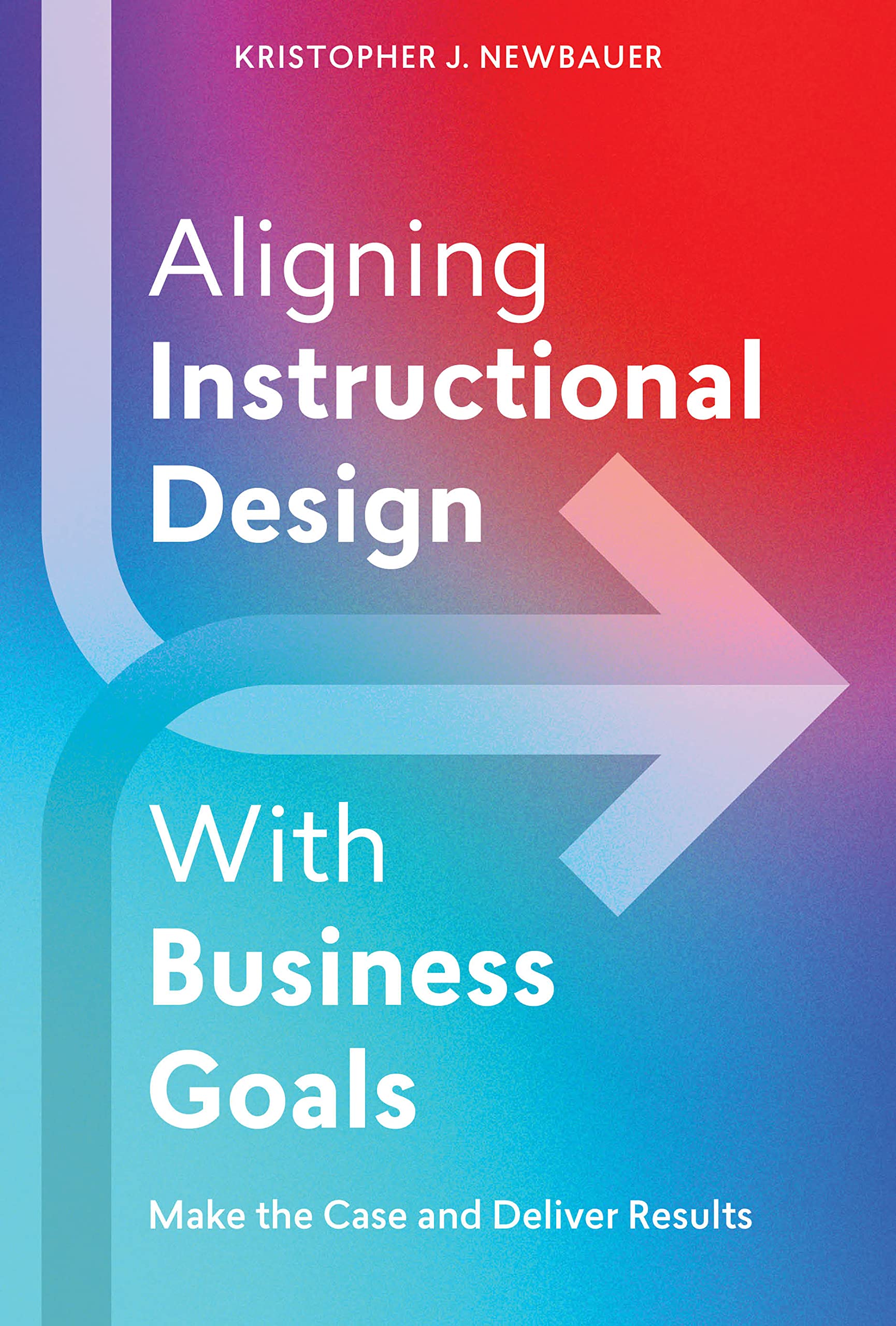 Aligning Instructional Design With Business Goals: Make the Case and ...
