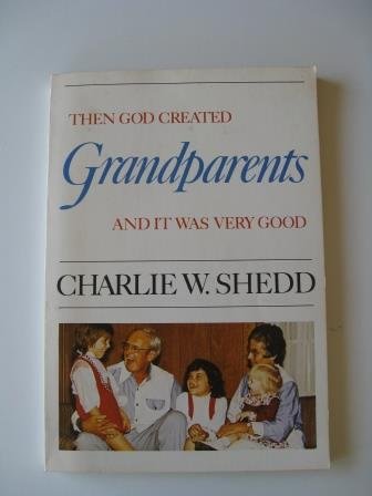 Then God Created Grandparents and It Was Very Good by Charlie W. Shedd ...