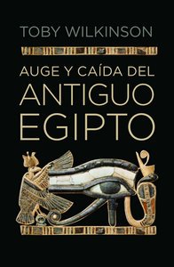 Auge y caida del antiguo Egipto by Toby Wilkinson | Goodreads