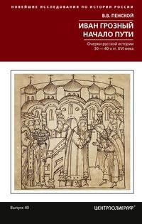 Ivan Groznyj. Nachalo puti. Ocherki russkoj istorii 30-40-kh godov XVI ...