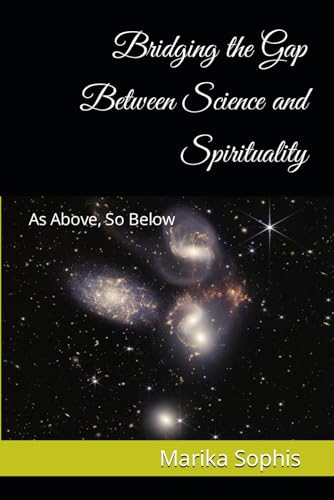 As Above, So Below: Bridging the Gap Between Science and Spirituality ...