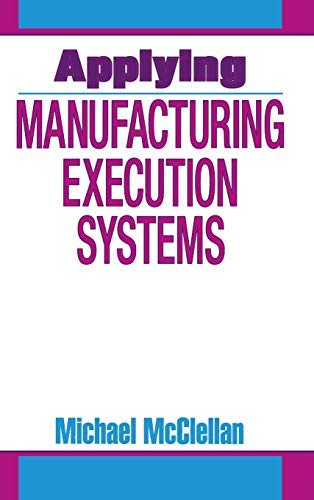 Applying Manufacturing Execution Systems: 1st (First) Edition by ...