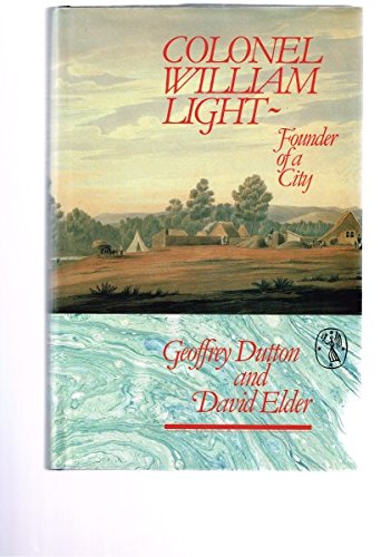 Colonel William Light Founder of a City by Geoffrey Dutton | Goodreads