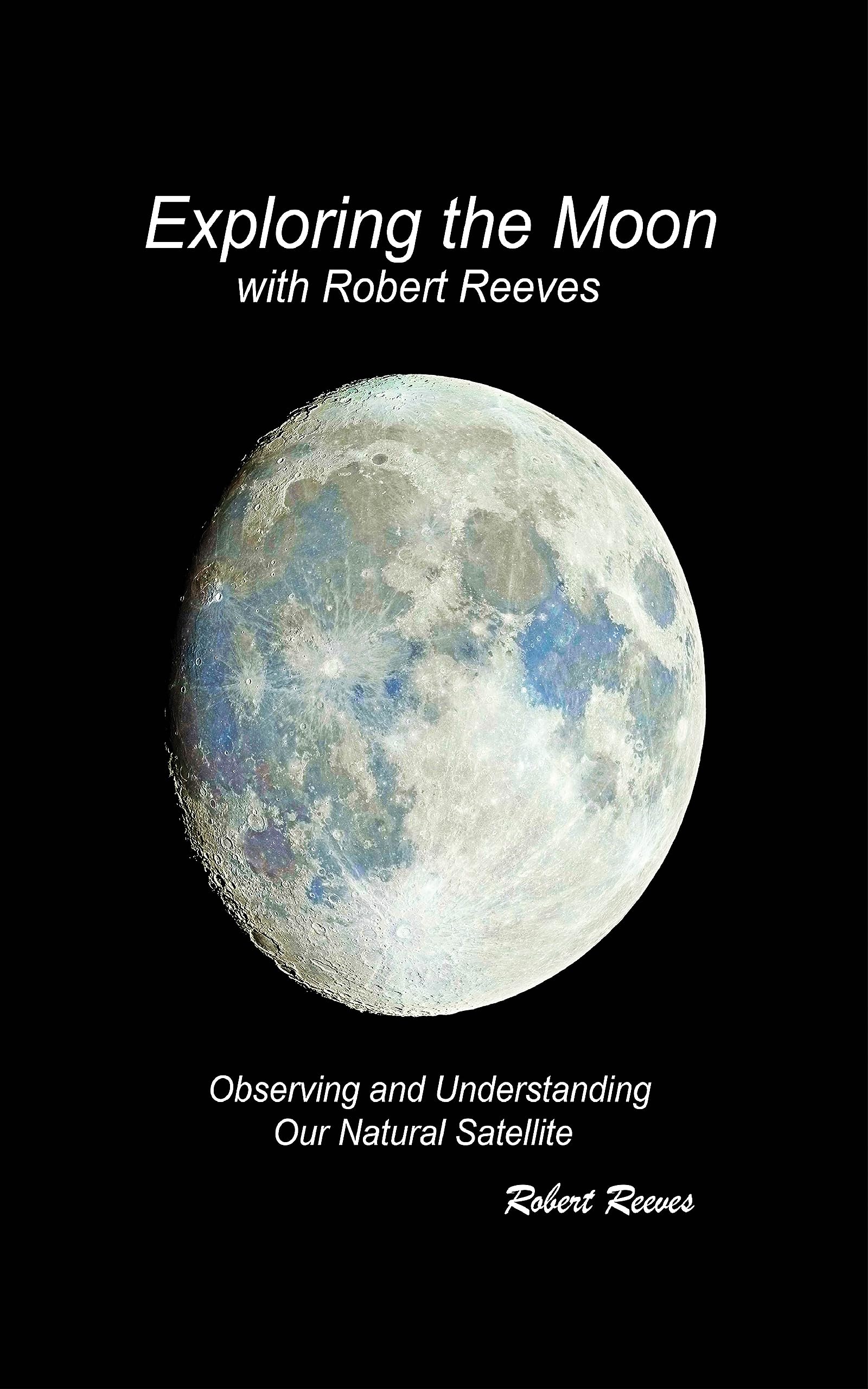 Exploring The Moon With Robert Reeves: Observing and Understanding Our ...