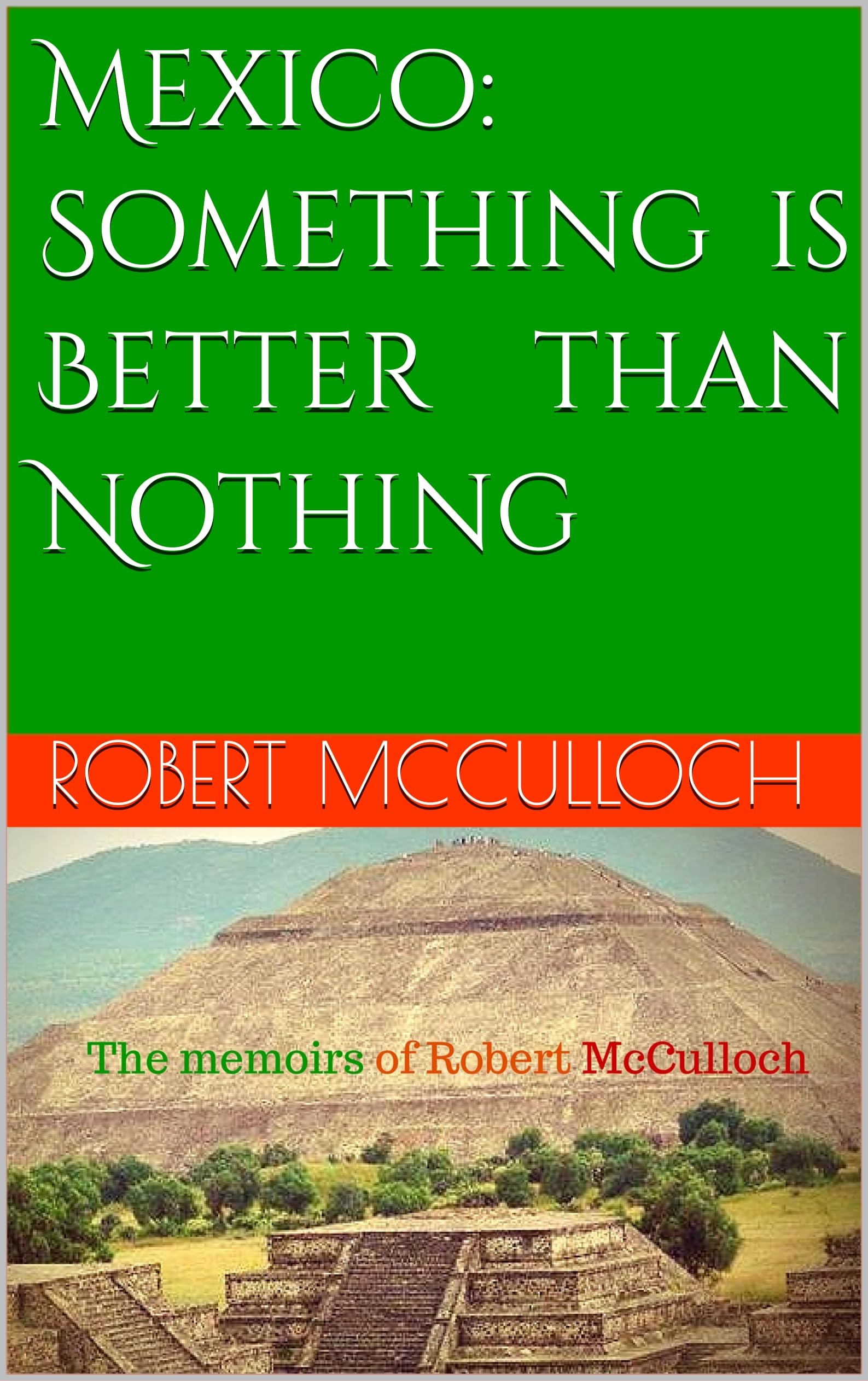 Mexico: Something is Better than Nothing by Robert McCulloch | Goodreads