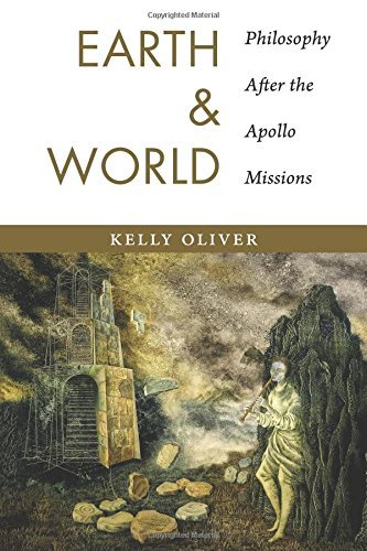 Earth and World: Philosophy After the Apollo Missions by Oliver Kelly ...