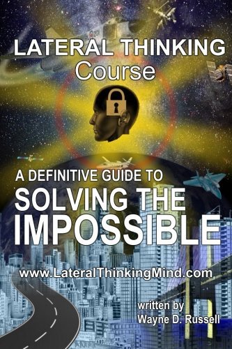 Lateral Thinking: A Definitive Guide To Solving The Impossible by Mr. Wayne D Russell by Wayne D ...