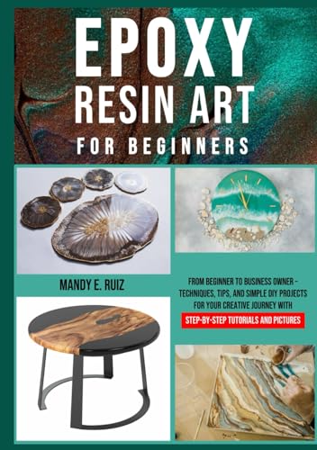 Epoxy Resin Art for Beginners: From Beginner to Business Owner ...