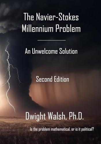 The Navier-Stokes Millennium Problem: An Unwelcome Solution by Dwight ...