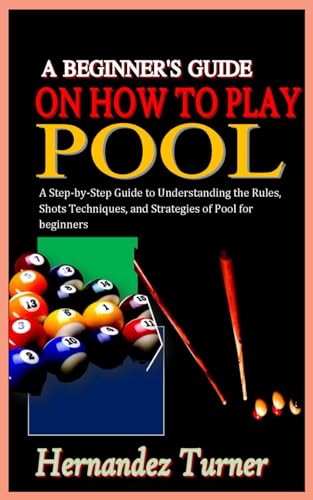 A BEGINNER'S GUIDE ON HOW TO PLAY POOL: A Step-by-Step Guide to ...