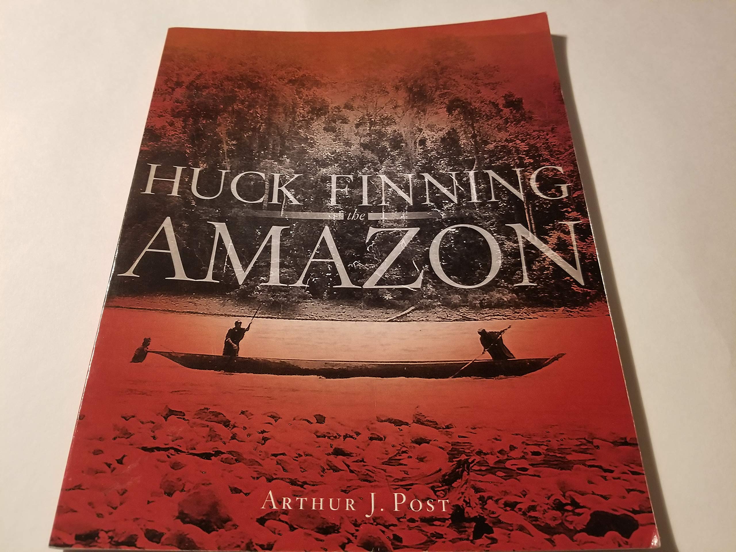 Huck Finning The Amazon by Arthur J. Post | Goodreads
