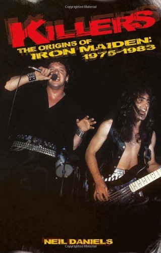 Killers: The Origins of Iron Maiden, 1975-1983 by Neil Daniels by Neil ...