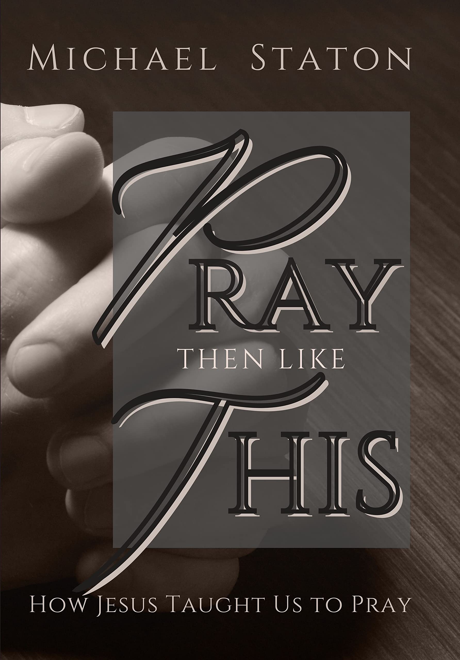 Pray Then Like This by Michael Staton | Goodreads