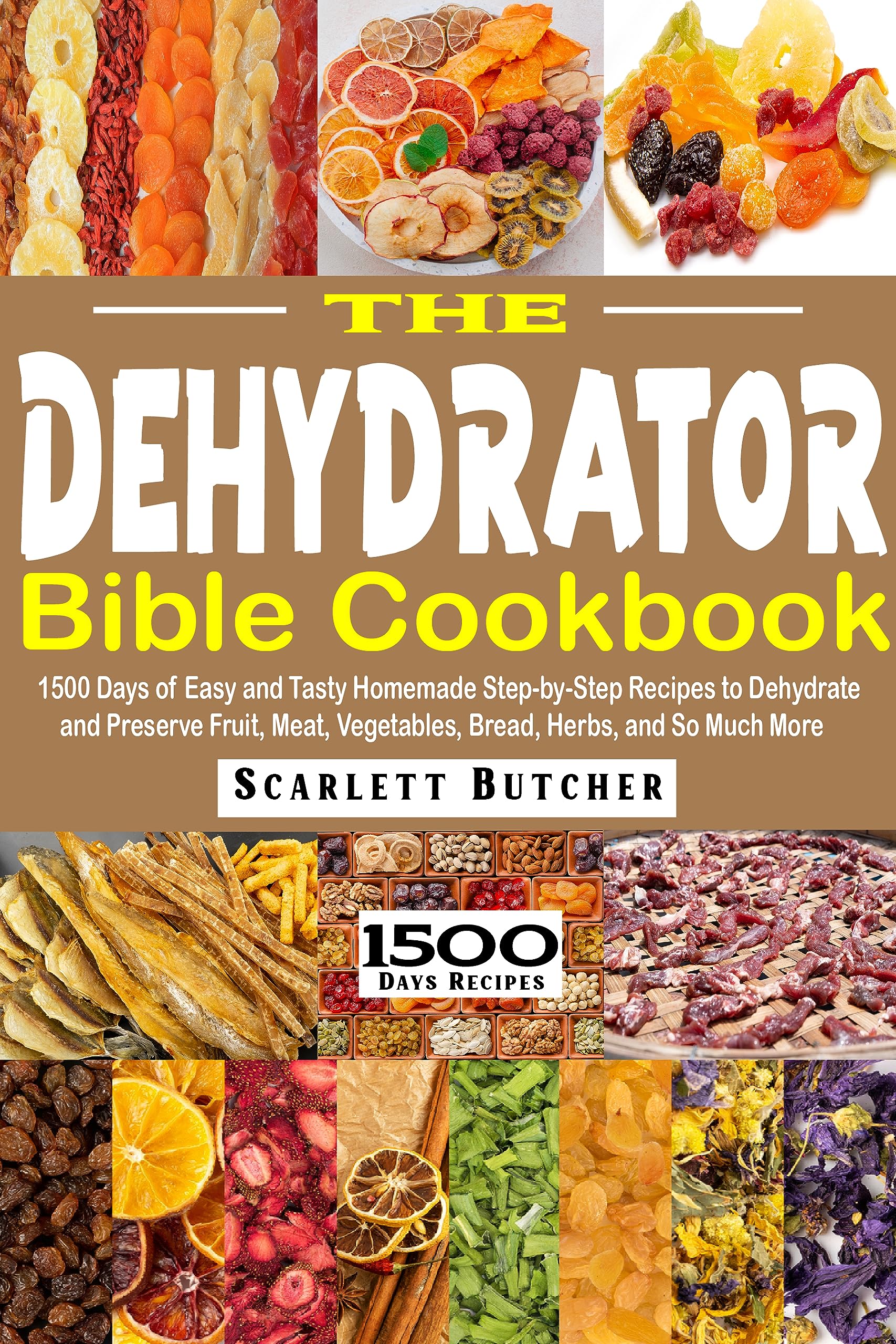 The Dehydrator Bible Cookbook: 1500 Days of Easy and Tasty Homemade ...