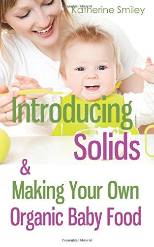 By Katherine Smiley Introducing Solids & Making Your Own Organic Baby ...