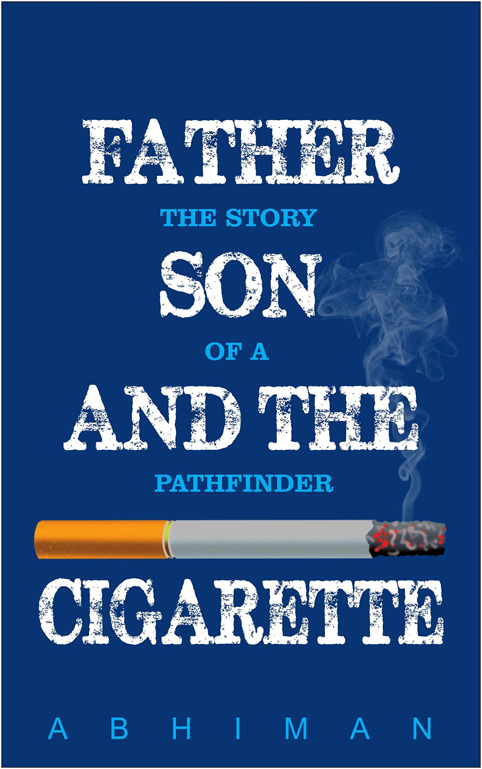FATHER, SON AND THE CIGARETTE: The story of a Pathfinder by ABHIMAN NIIMAIN | Goodreads