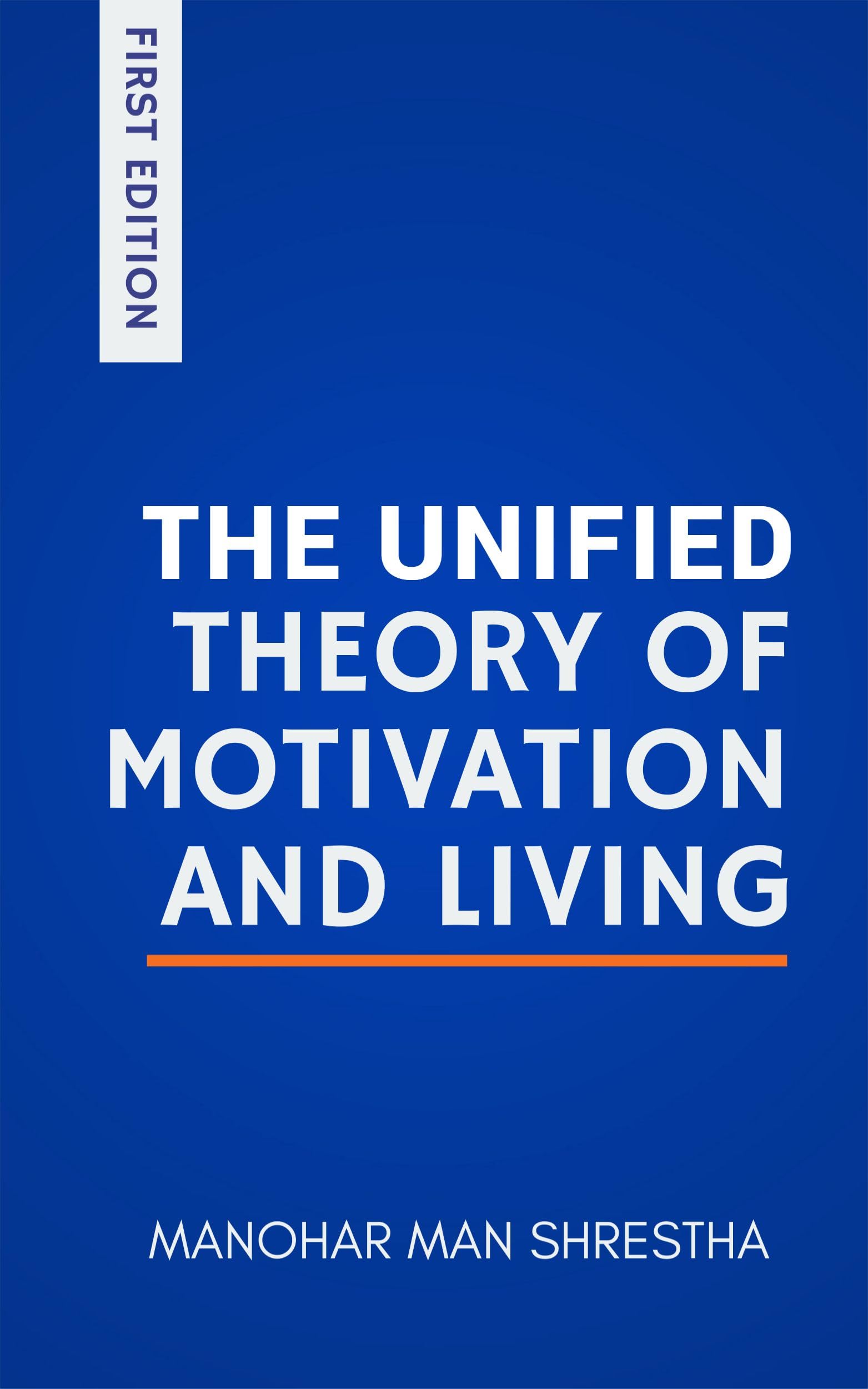 The Unified Theory Of Motivation And Living By Manohar Man Shrestha the-unified-theory-of-motivation-and-living-by-manohar-man-shrestha