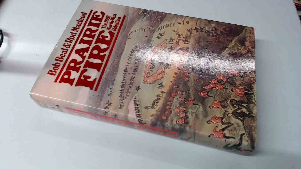 Prairie Fire: The 1885 Northwest Rebellion by Bob Beal | Goodreads