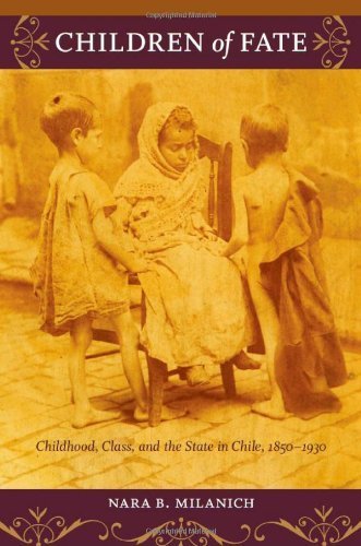 Children of Fate: Childhood, Class, and the State in Chile, 1850??930 ...