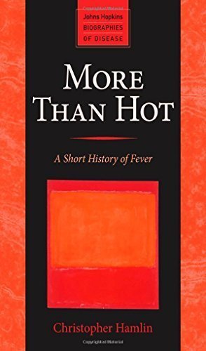 More Than Hot: A Short History of Fever (Johns Hopkins Biographies of ...