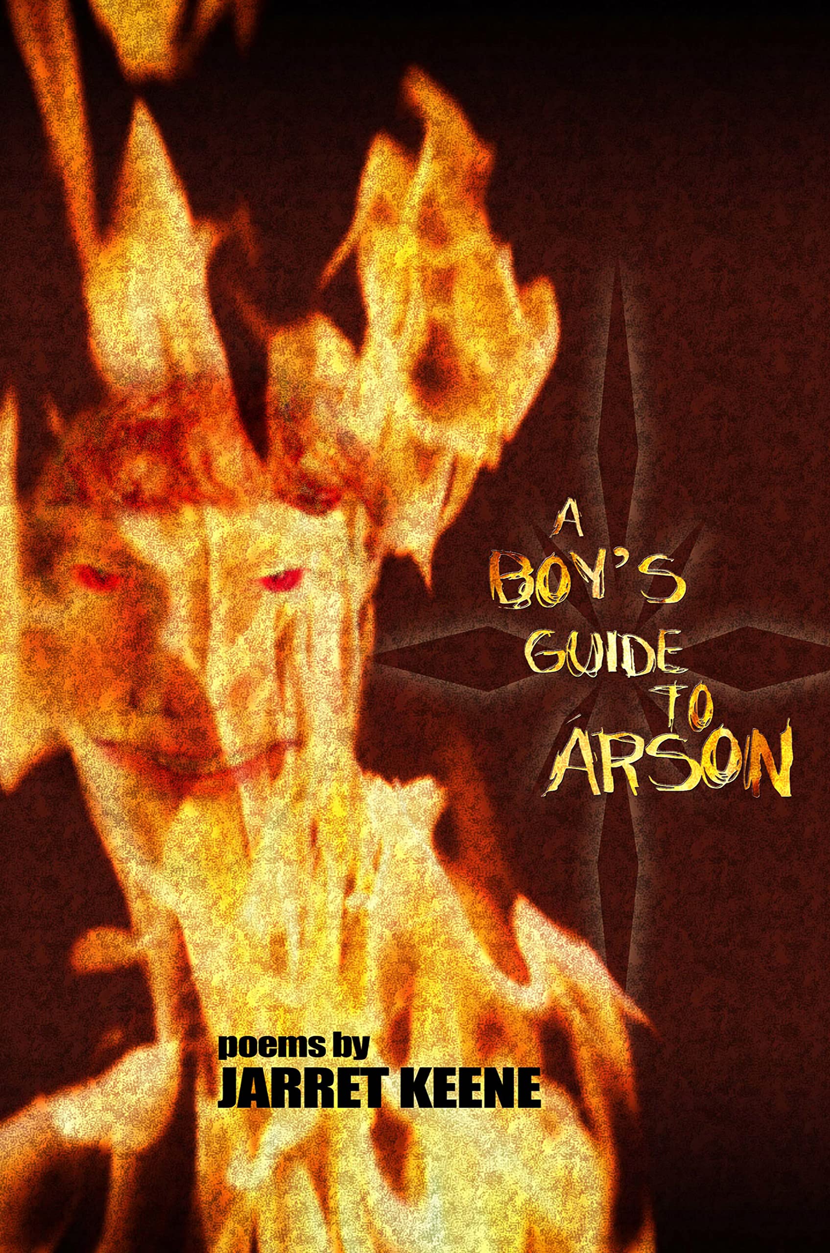 A Boy's Guide to Arson - Poems by Jarret Keene | Goodreads