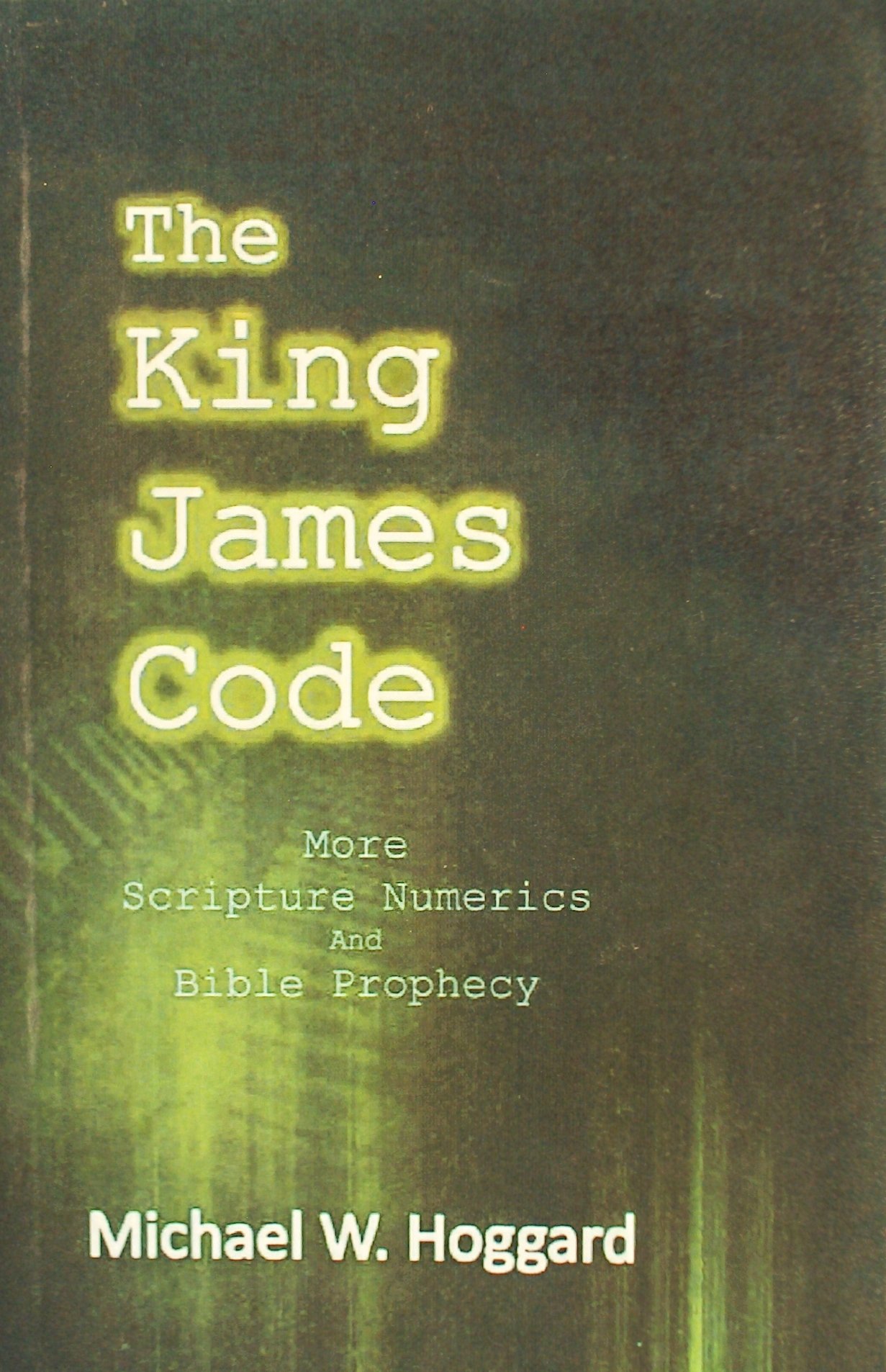 The King James Code: More Scripture Numerics and Bible Prophecy by ...