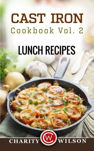 Cast Iron Cookbook: Vol.2 Lunch Recipes by Charity Wilson by Charity ...