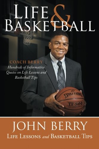 Life and Basketball: Life Lessons and Basketball Tips by John Berry by ...