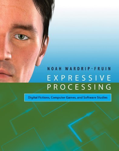 Expressive Processing: Digital Fictions, Computer Games, and Software ...