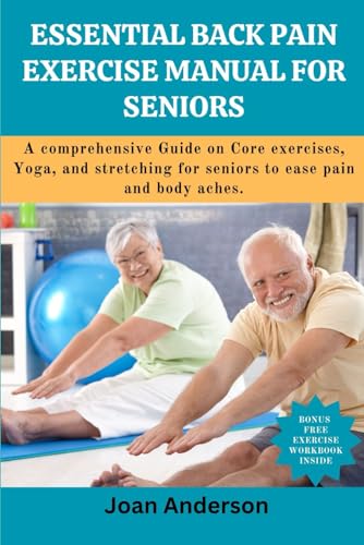 ESSENTIAL BACK PAIN EXERCISE MANUAL FOR SENIORS: A comprehensive guide ...