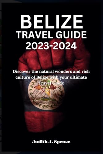 Belize Travel Guide 2023-2024: Discover the natural wonders and rich ...