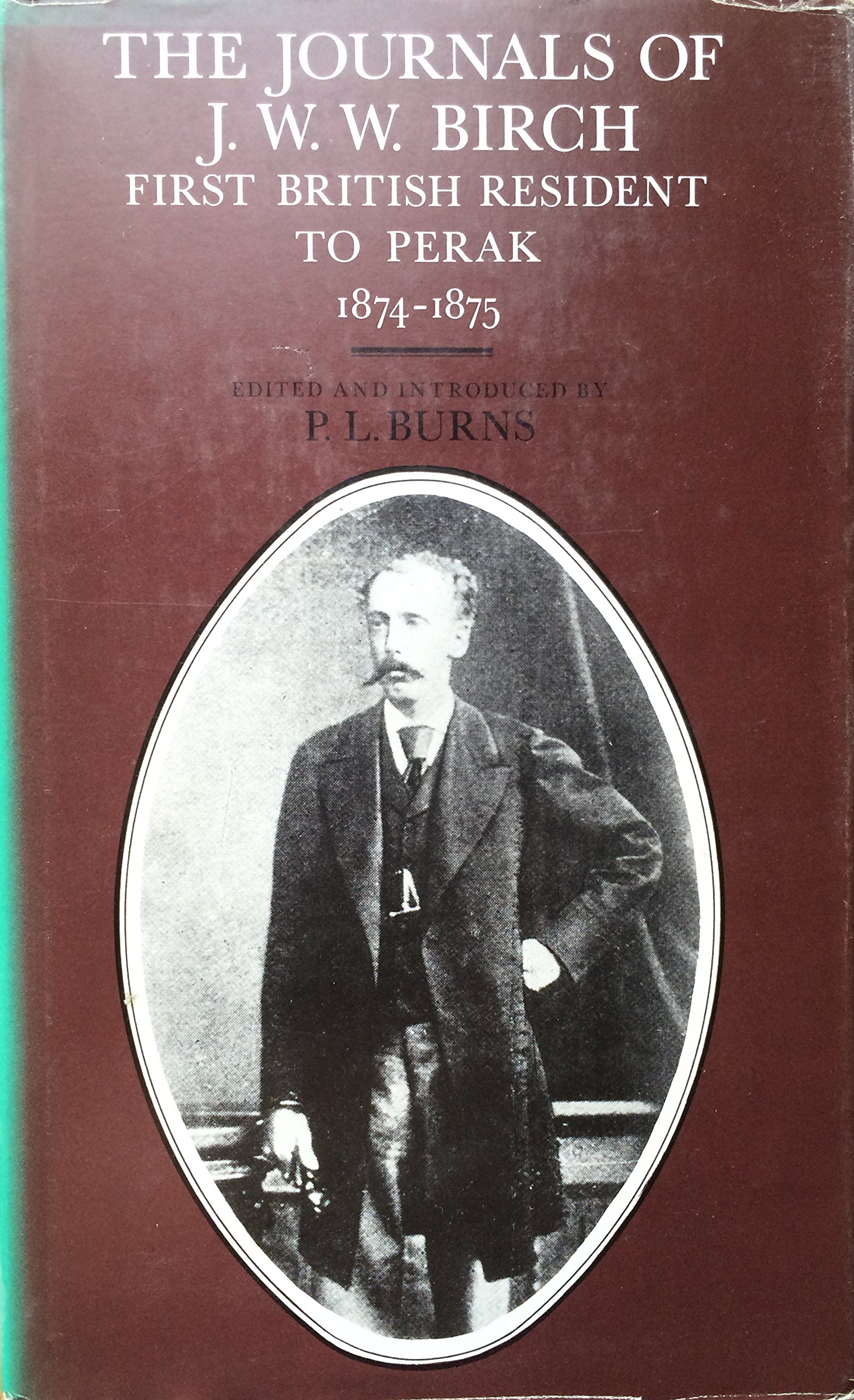 The Journals of J.W.W. Birch: First British Resident to Perak 1874-1875 ...
