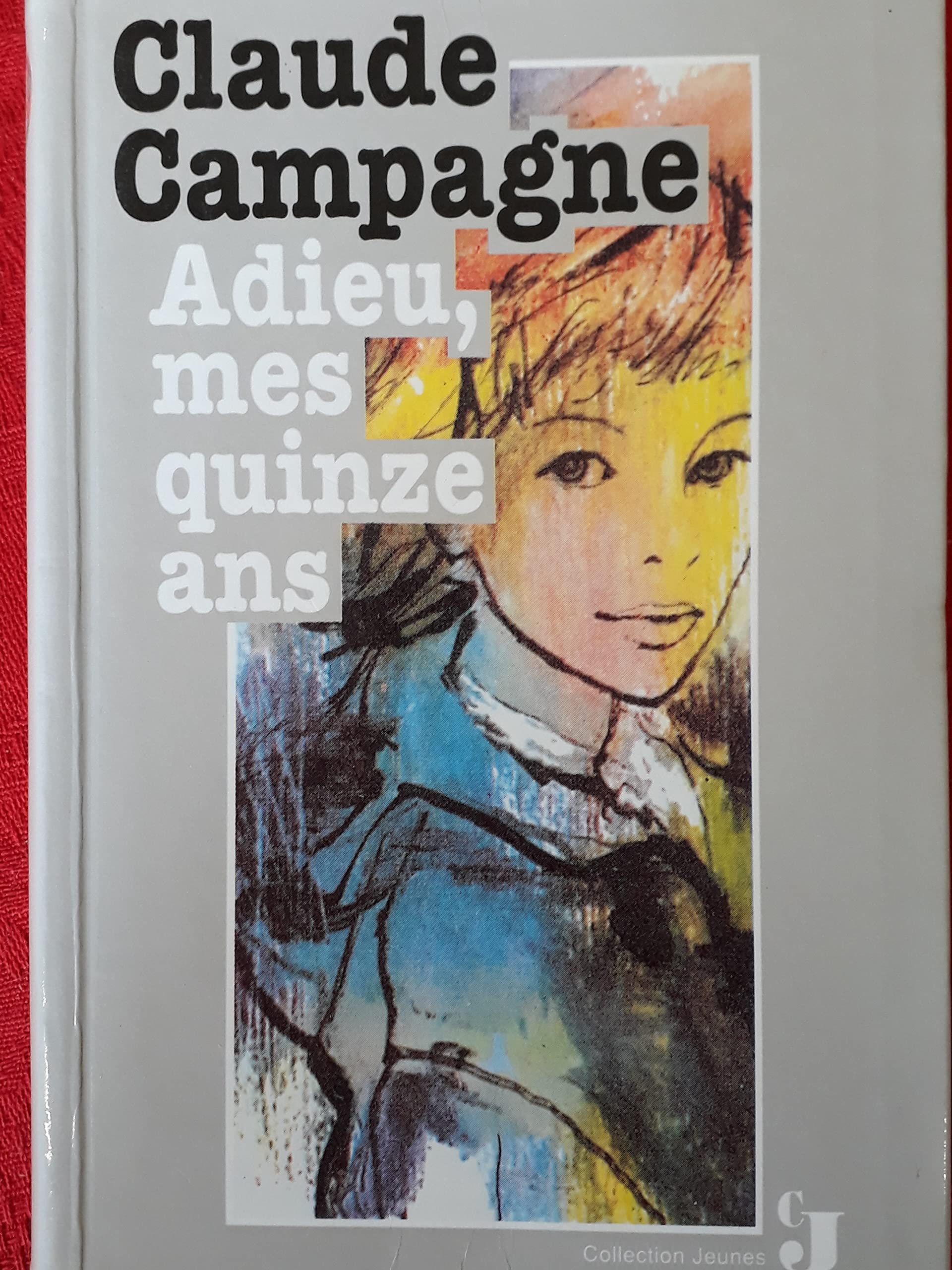 Adieu, mes quinze ans (CJ) by Claude Campagne | Goodreads
