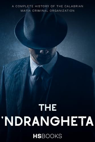 The 'Ndrangheta: A Complete History of The Calabrian Mafia Criminal ...