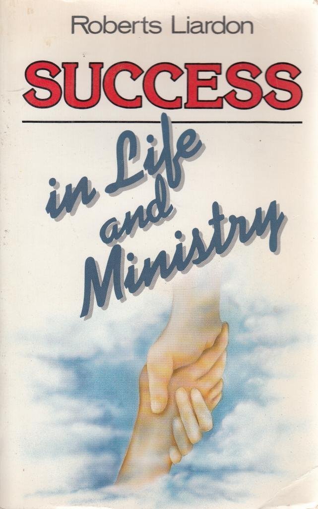 Success In Life And Ministry by Roberts Liardon | Goodreads